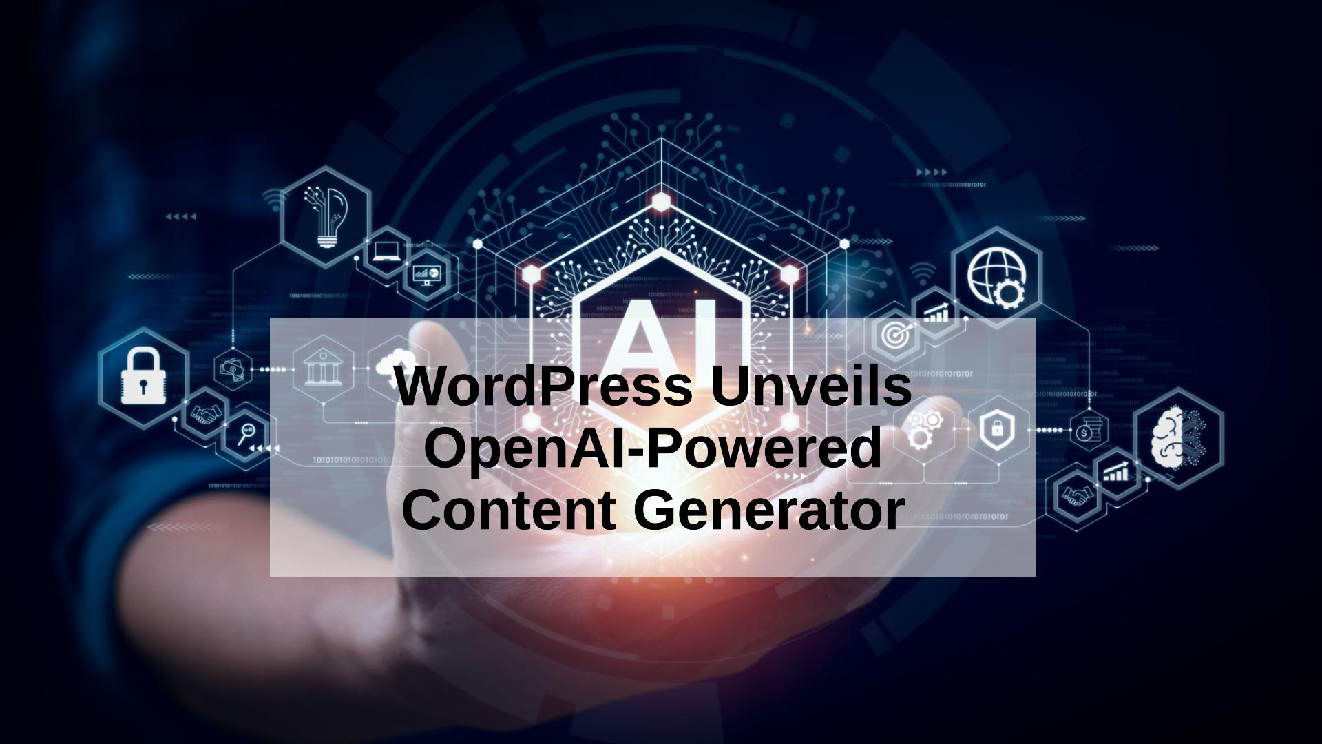 WordPress Unveils OpenAI-Powered Content Generator With Free Access